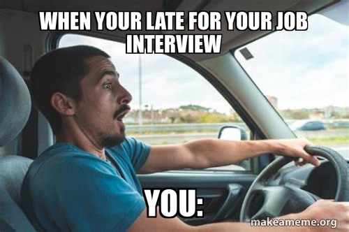 When your late for your job interview You: Meme Generator