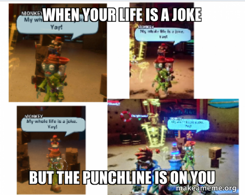When your life is a joke But the punchline is on you Meme Generator