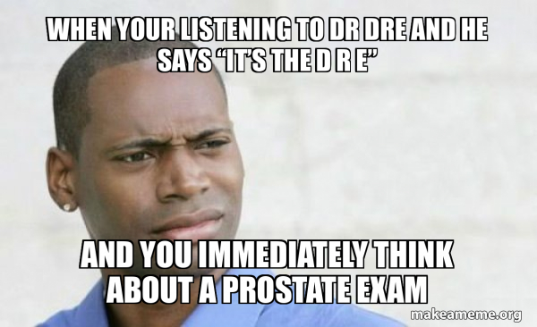 When your listening to Dr Dre and he says “It’s the D R E” And you ...