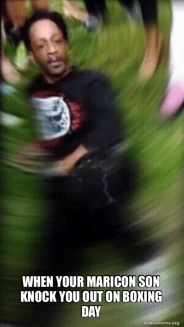 When your maricon SOn knock you out on boxing day Meme Generator