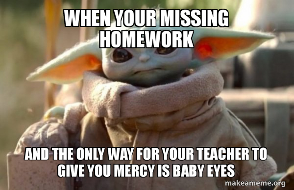 When your missing homework And the only way for your teacher to give ...