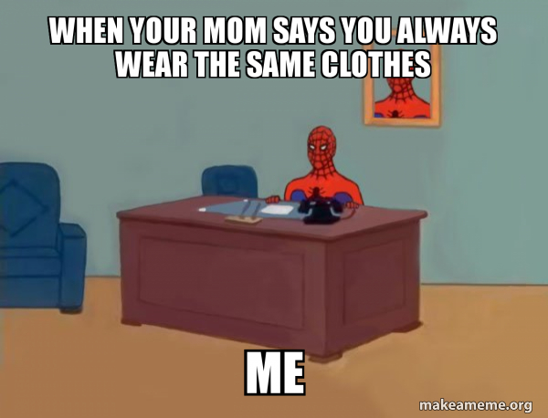 When your mom says you always wear the same clothes Me - Spiderman Meme ...