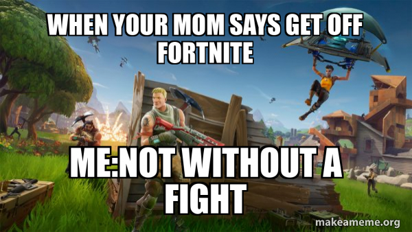 when your mom says get off fortnite me:Not without a fight - Fortnite ...