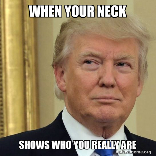 When your neck Shows who you REALLY are Meme Generator
