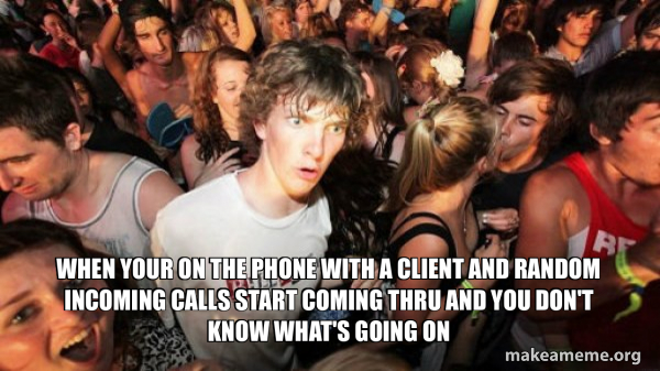 When your on the phone with a client and random incoming calls start ...