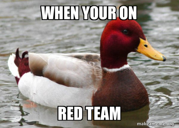 when your on red team - Malicious Advice Mallard Meme Generator