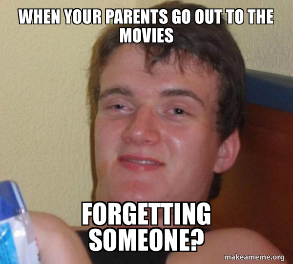 when your parents go out to the movies forgetting someone? - [10] guy ...