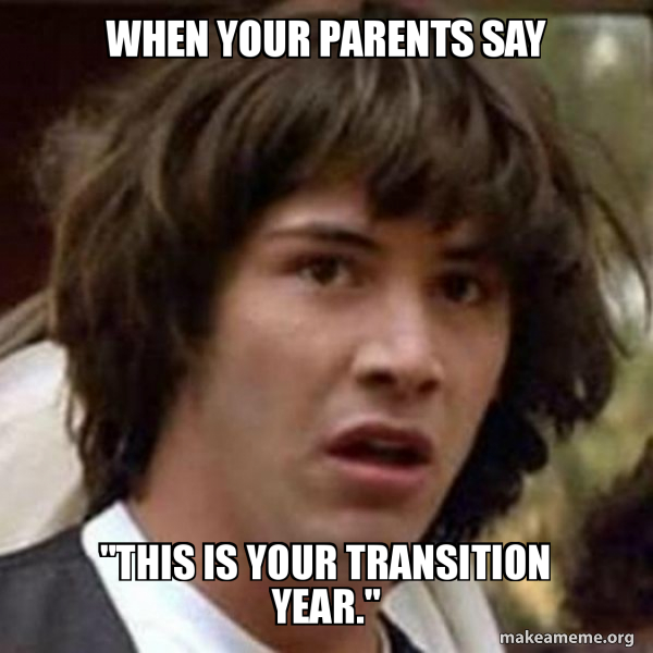 when your parents say "this is your transition year." - Conspiracy ...