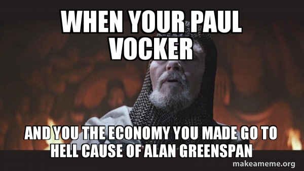 When your Paul Vocker and you the economy you made go to hell cause of ...