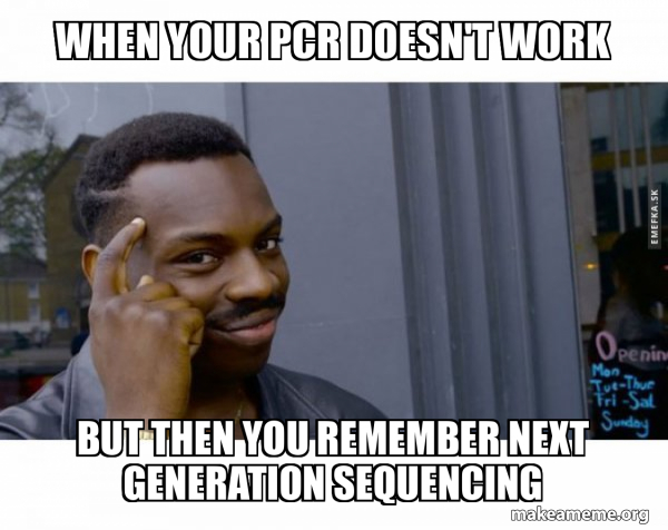 When your PCR doesn't work But then you remember Next Generation ...