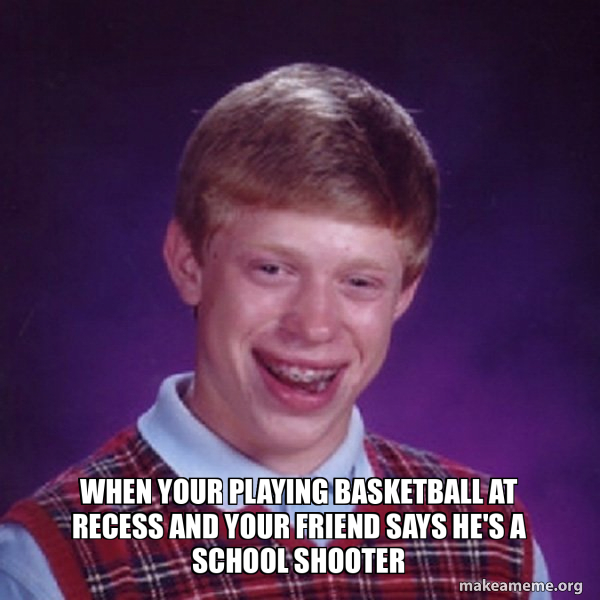 When your playing basketball at recess and your friend says he's a ...