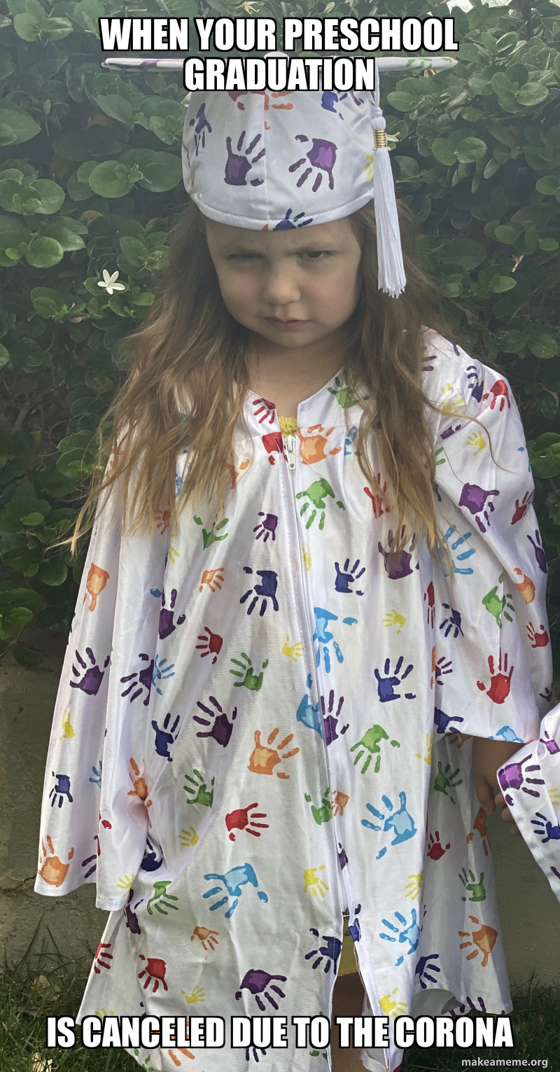 When your prescHool graduation Is canceled due to the corona Meme Generator