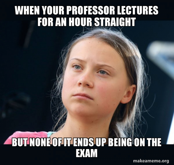 When your professor lectures for an hour straight But none of it ends ...