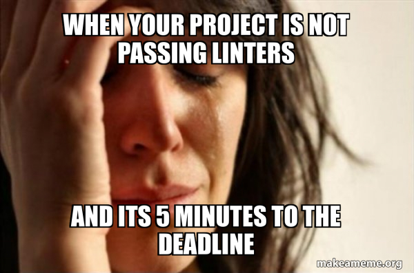 When your project is not passing linters And its 5 minutes to the ...