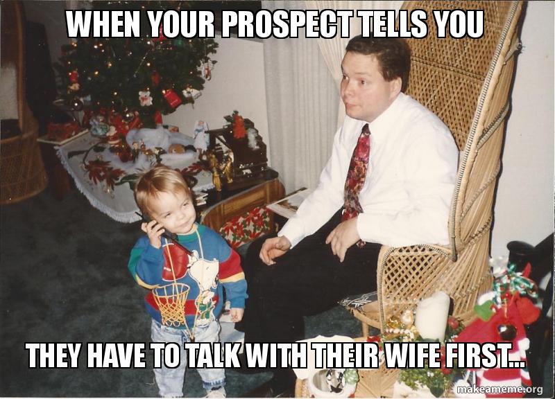 When Your Prospect Tells You They Have To Talk With Their Wife First ...
