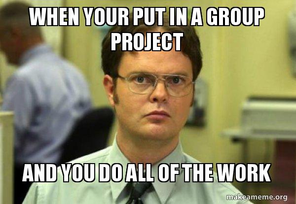 Group Work Project Meme Meme Creator When You Do All The Work In The