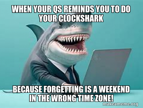 When your QS reminds you to do your Clockshark Because forgetting is a ...