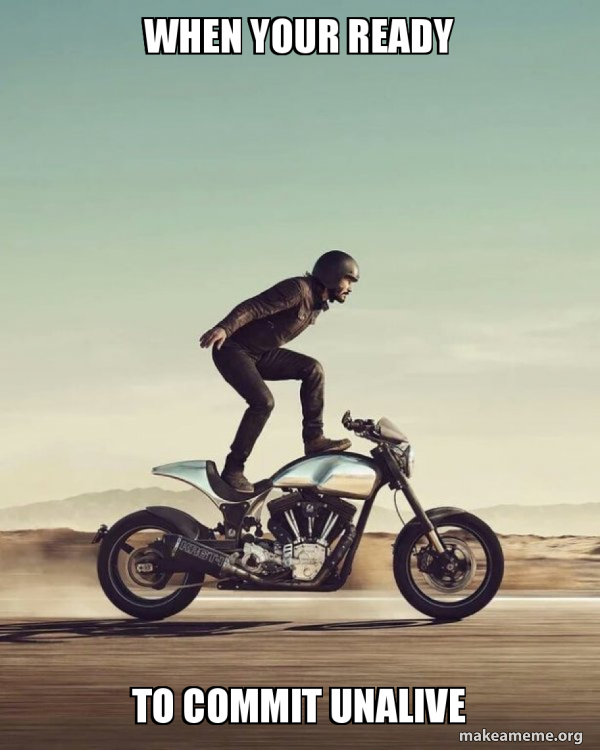 when your ready to commit unalive - Keanu Reeves Stunt Bike Meme Generator