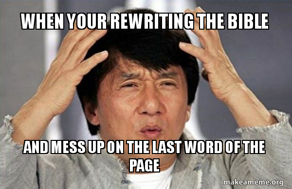 when your rewriting the bible and mess up on the last word of the page ...