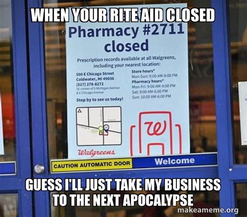 When Your Rite Aid Closed Guess I'll just take my business to the next ...