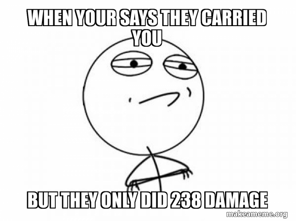 When Your Says They Carried You But They Only Did 238 Damage ...