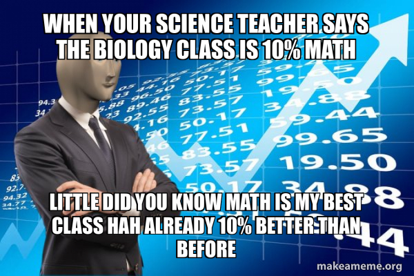 when your science teacher says the biology class is 10% math Little did ...