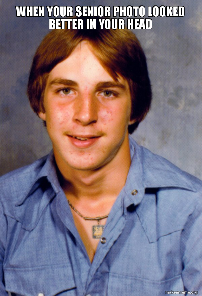 When your senior photo looked better in your head - Old Economy Steven ...