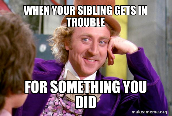 When your sibling gets in trouble for something you did - Condescending ...