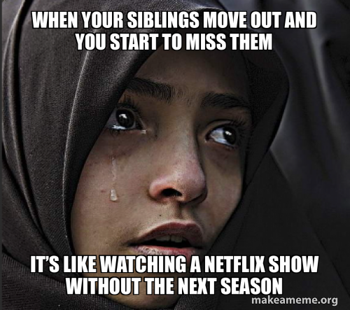 When your siblings move out and you start to miss them It’s like ...