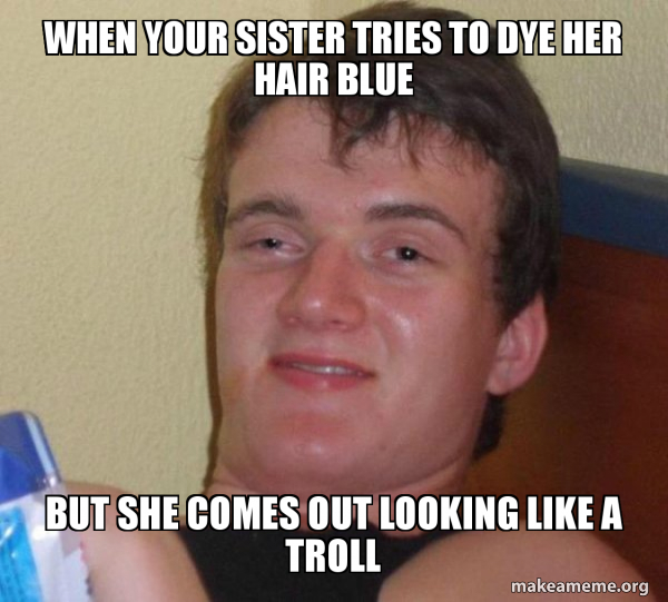 when your sister tries to dye her hair blue but she comes out looking ...