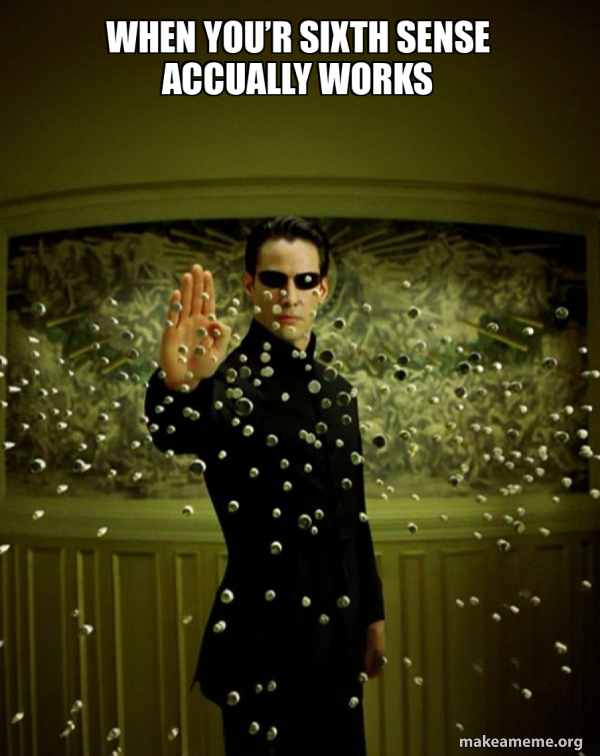 When you’r sixth sense accually works - Neo Stopping Bullets Meme Generator