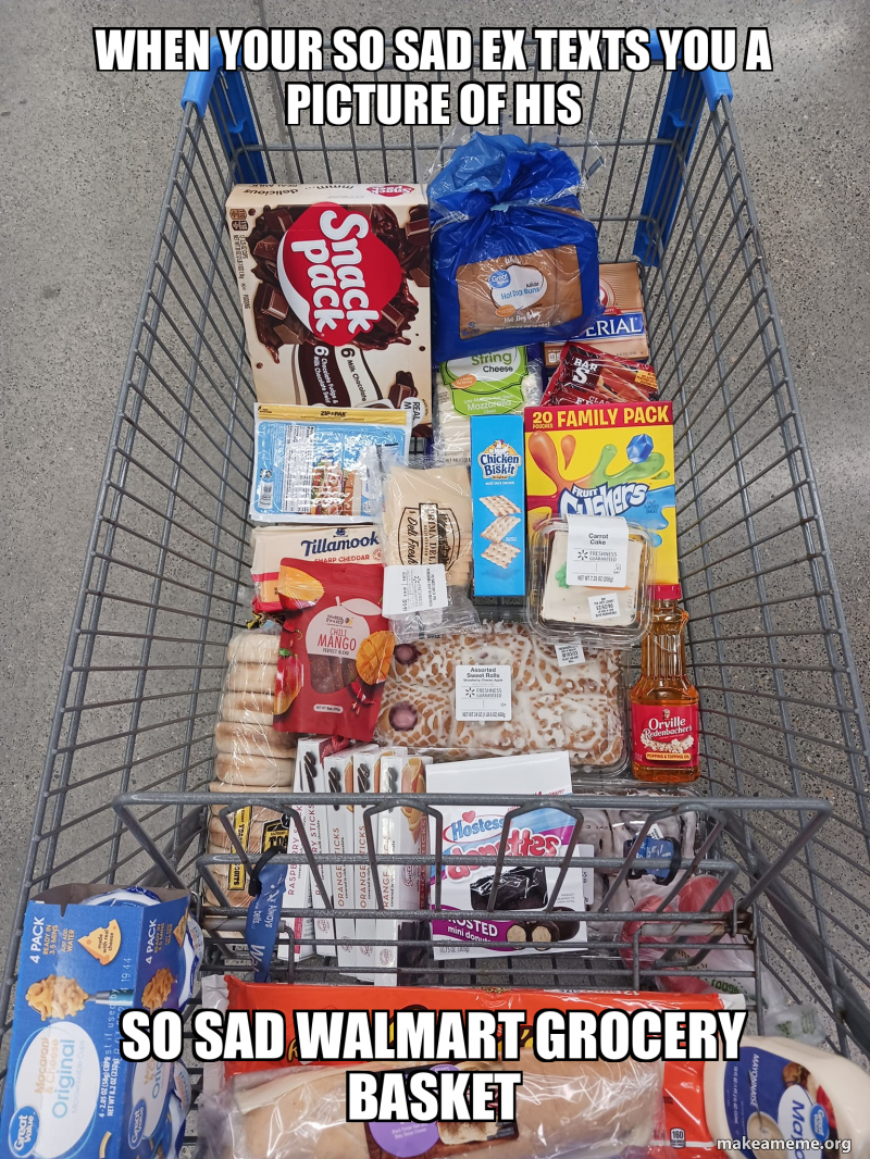 when your so sad ex texts you a picture of his so sad Walmart grocery ...