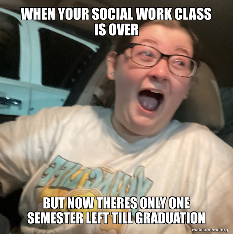 When your social work class is over But now theres only one semester ...