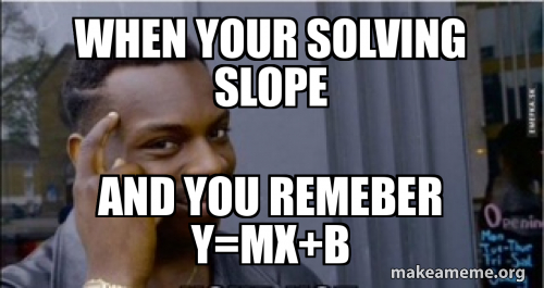 When your solving slope and you remeber Y=MX+B Meme Generator