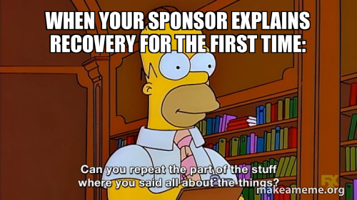When your Sponsor explains Recovery for the first time: Meme Generator