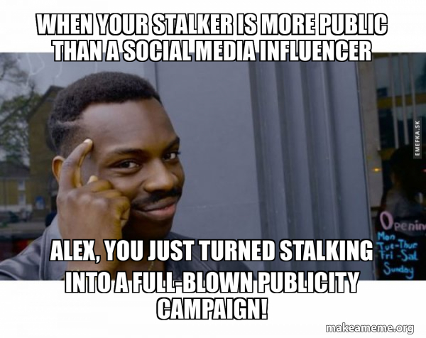 When your stalker is more public than a social media influencer Alex ...