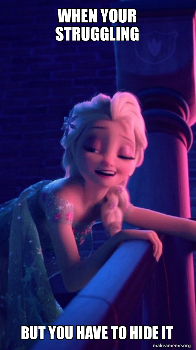 When your struggling But You have to Hide it - Drunk Elsa Meme Generator