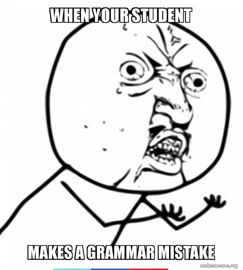 When your student makes a grammar mistake - Grammar mistake Meme Generator