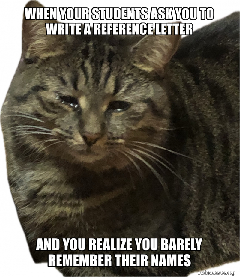 When your students ask you to write a reference letter And you realize ...
