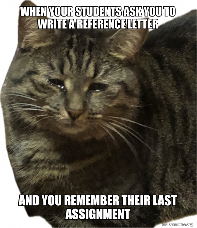 When your students ask you to write a reference letter And you remember ...