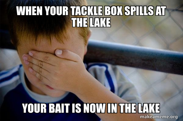 when your tackle box spills at the lake your bait is now in the lake ...