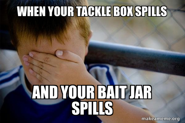 when your tackle box spills and your bait jar spills - Confession Kid ...