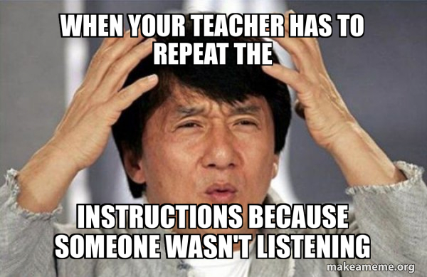 When Your Teacher Has To Repeat The Instructions Because Someone Wasn't ...