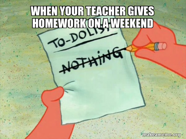 when your teacher gives homework on a weekend - TO-DO List Meme Generator