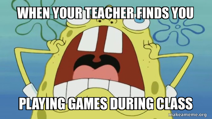 when your teacher finds you playing games during class Meme Generator