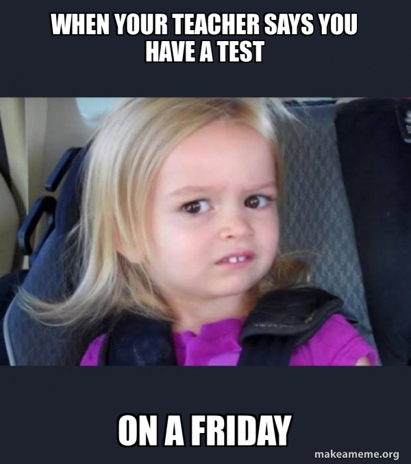When your teacher says you have a test on a friday - Side-Eyes Chloe ...