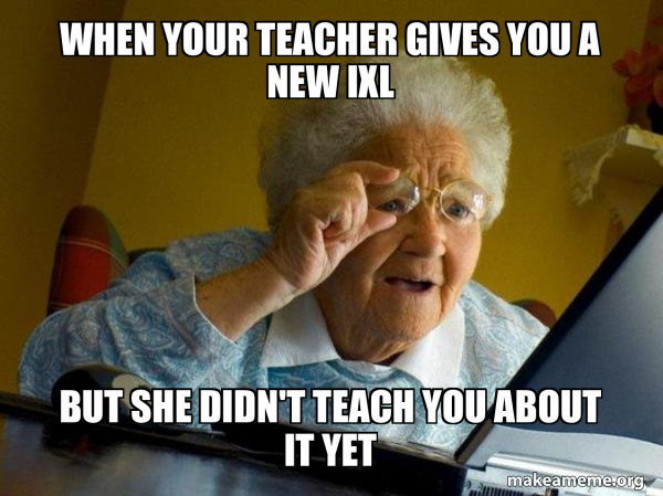 when your teacher gives you a new IXL but she didn't teach you about it ...
