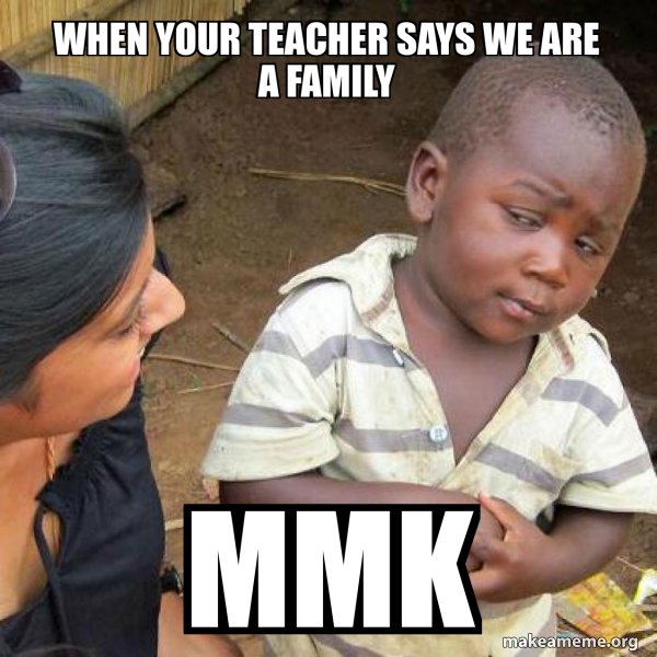 When your teacher says we are a family Mmk - Skeptical Third World Kid ...