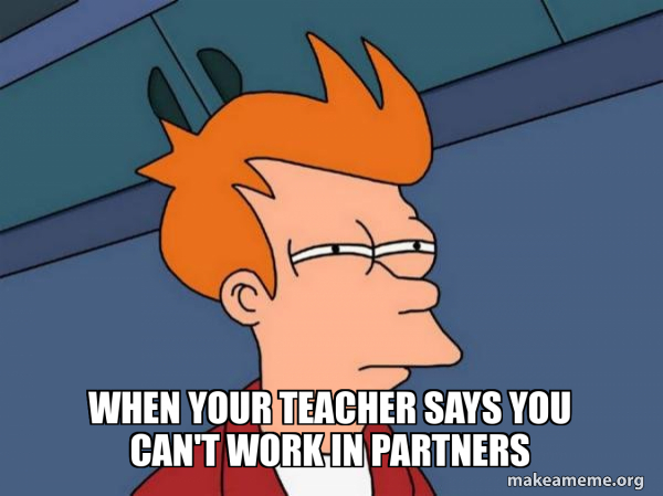 When your teacher says you can't work in partners - Futurama Fry Meme ...