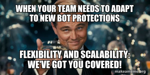 When your team needs to adapt to new bot protections Flexibility and ...